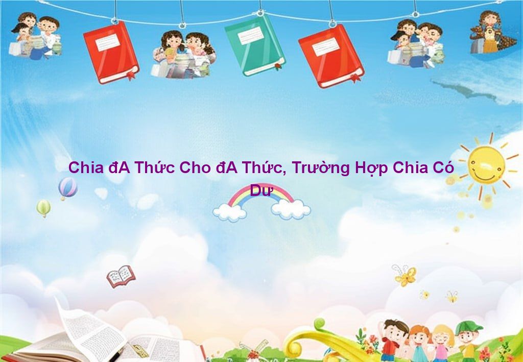 Chia Đa Thức Cho Đa Thức (Có Dư) - Giải Bài Toán Online | giaibaitoan.com